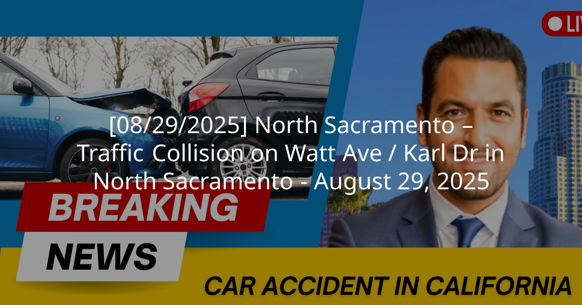 Traffic Collision on Watt Ave / Karl Dr in North Sacramento - August 29 ...