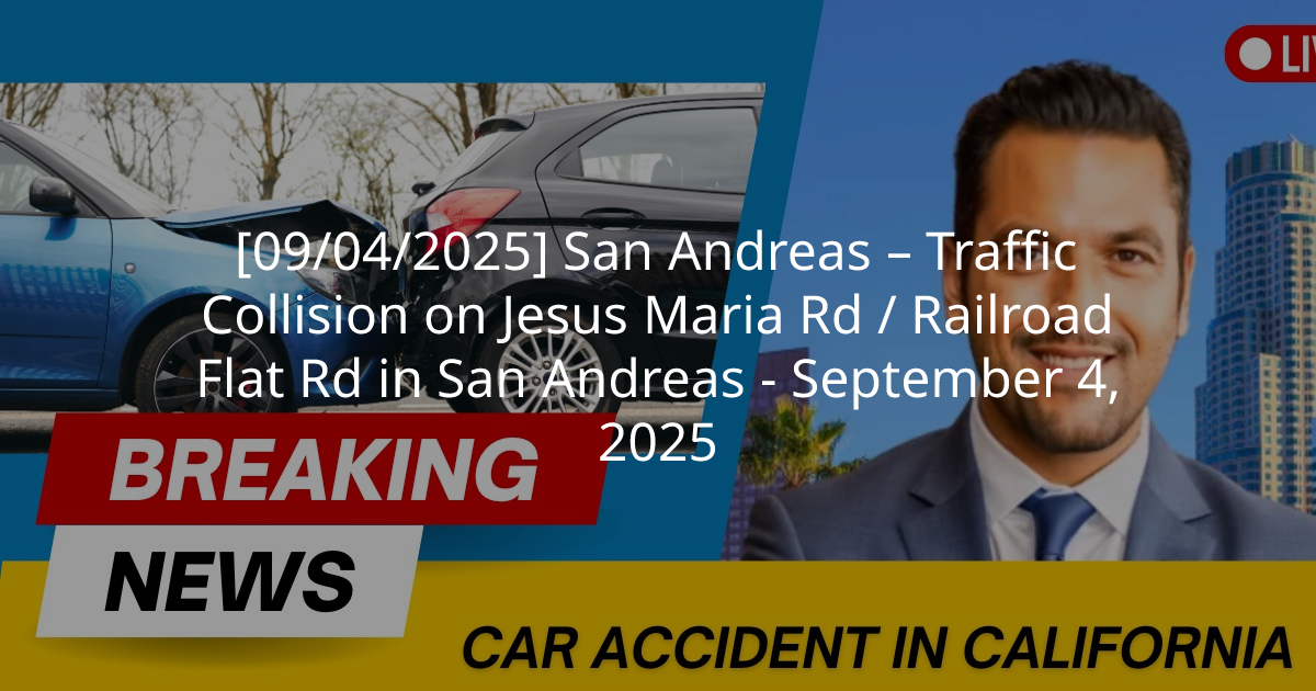 Traffic Collision on Jesus Maria Rd / Railroad Flat Rd in San Andreas ...