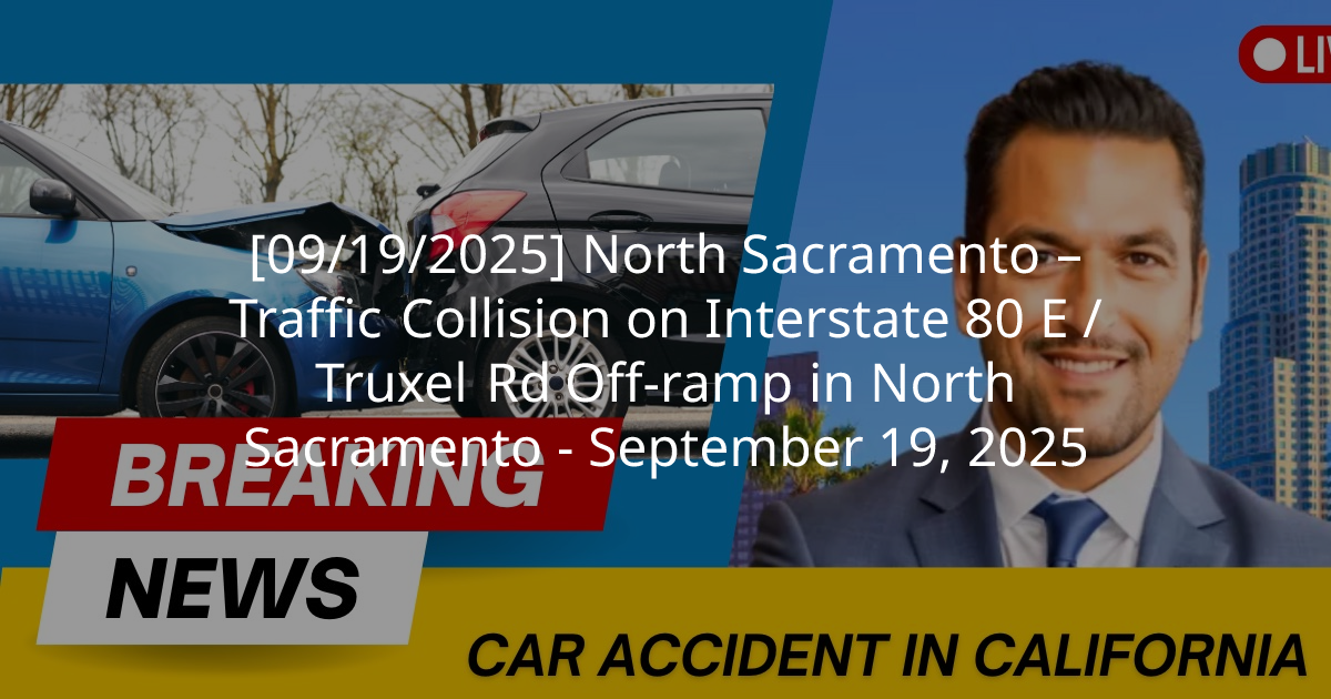 Traffic Collision on Interstate 80 E / Truxel Rd Off-ramp in North ...