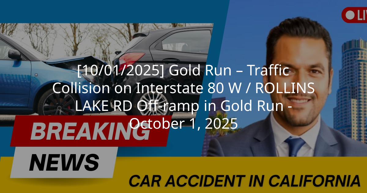 Traffic Collision on Interstate 80 W / ROLLINS LAKE RD Off-ramp in Gold ...