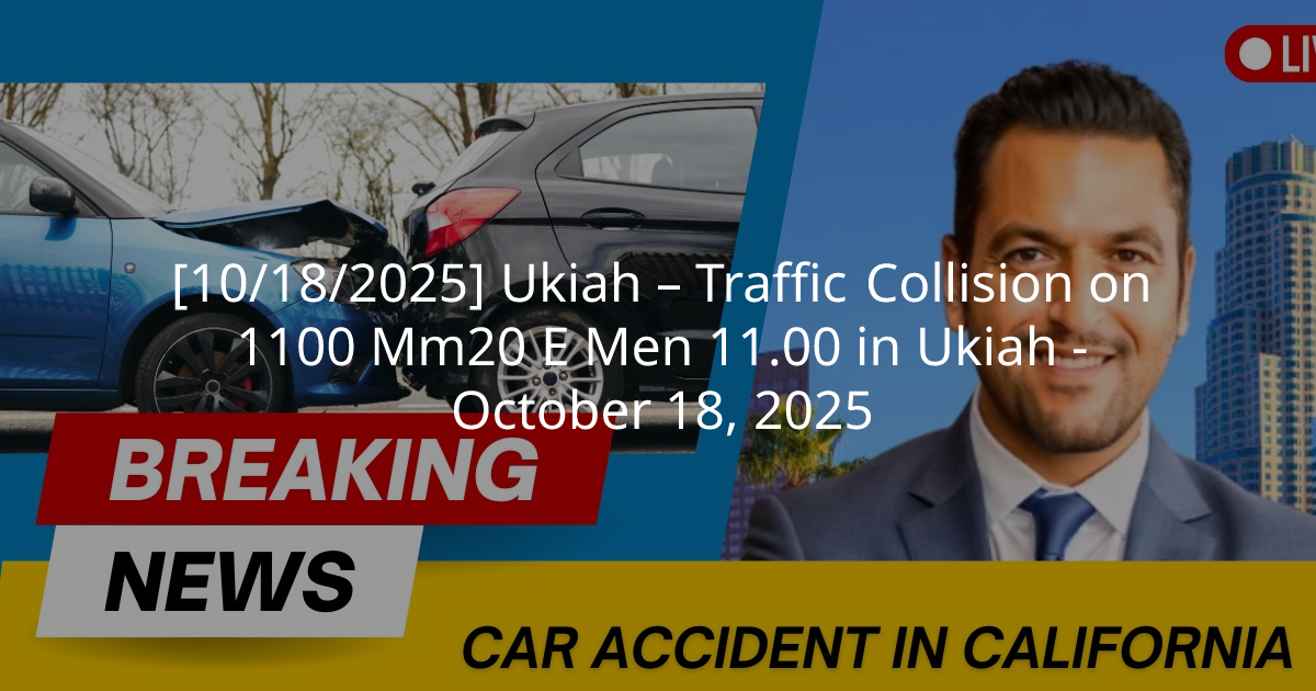 Traffic Collision on 1100 Mm20 E Men 11.00 in Ukiah - October 18, 2025 ...